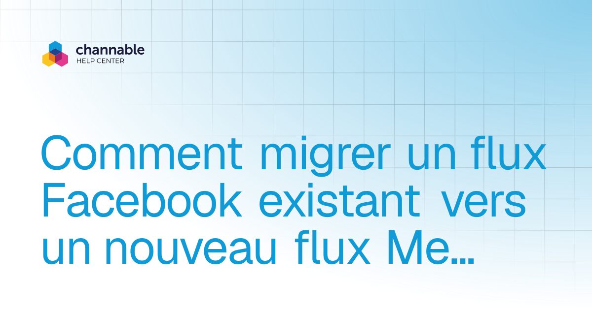 Comment migrer un flux Facebook existant vers un nouveau flux Meta ...