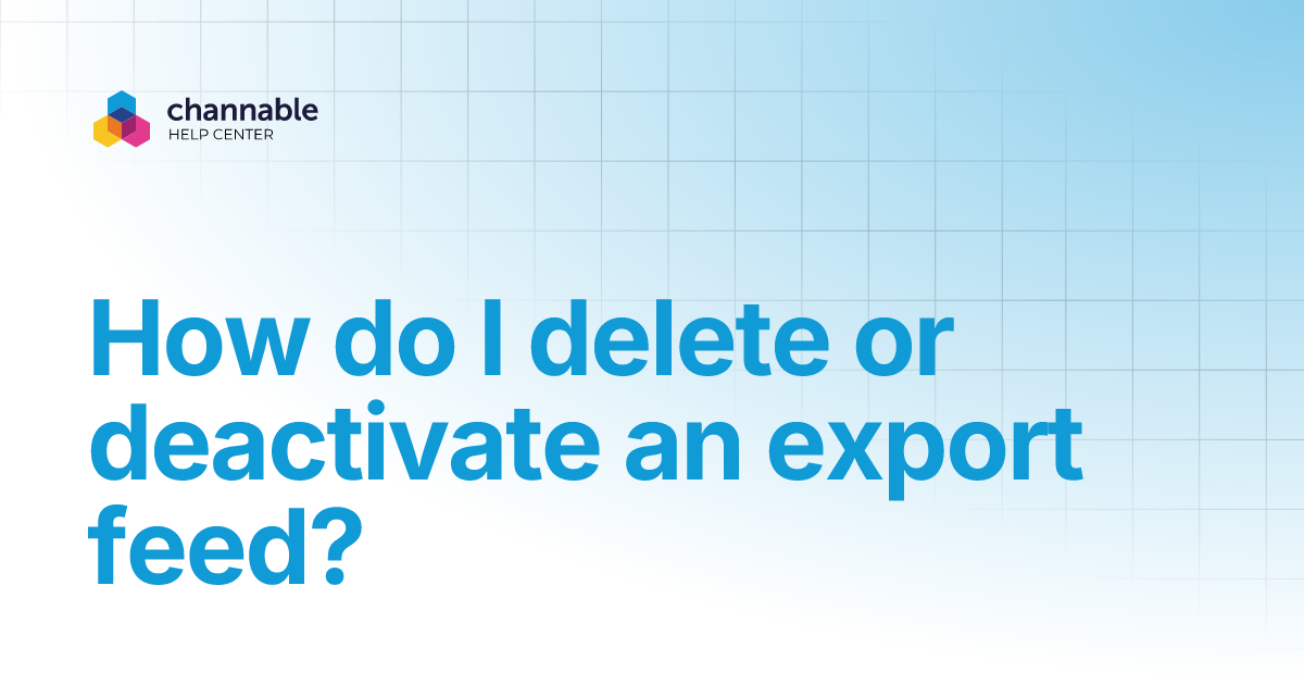 How do I delete or deactivate an export feed? | List & advertise ...